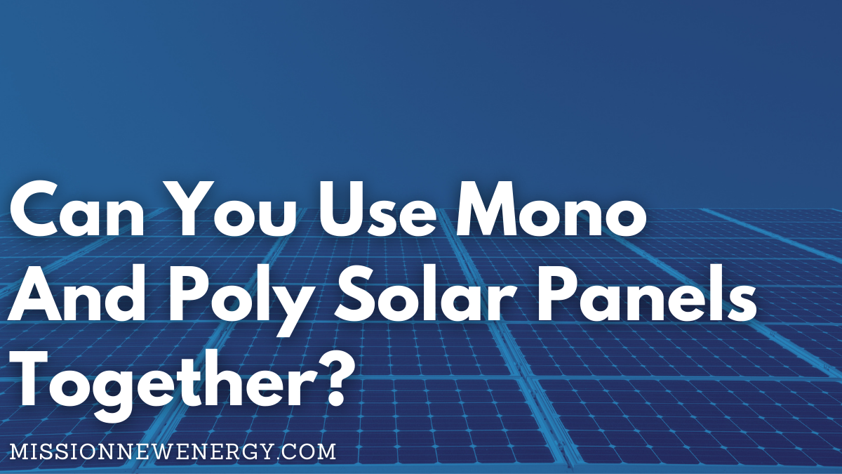 Can You Use Mono And Poly Solar Panels Together? 2025 Advice